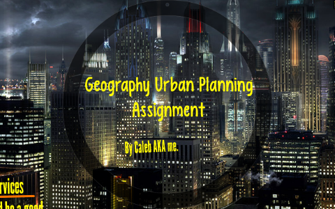 Geography Urban Planning by caleb turner on Prezi