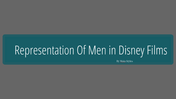 Representation of Men in Disney Films by Maia Styles on Prezi