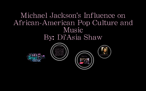 Michael Jackson's Influence on African-American Pop Culture by DiAsia ...