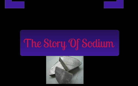 The Story Of Sodium by Taryn Whyte on Prezi