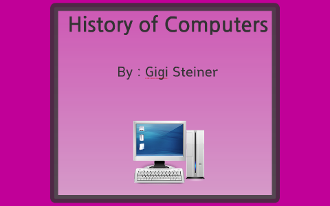 History of Computers by Gigi Steiner on Prezi