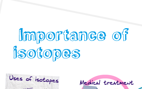 Importance of and applications of isotopes by Agustin Gandara on Prezi