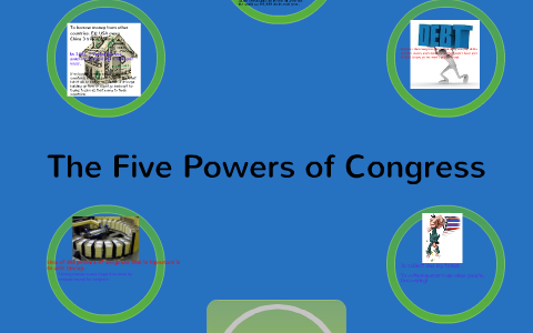 The 5 Five Powers of Congress by eduardo quiriarte on Prezi