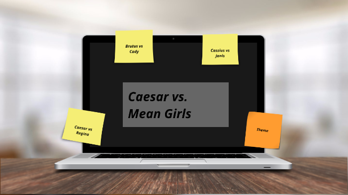 Caesar vs. Mean Girls Comparison by Nathan Summers on Prezi