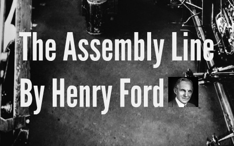 Henry Ford and the Assembly Line by Jonathan Zhang on Prezi