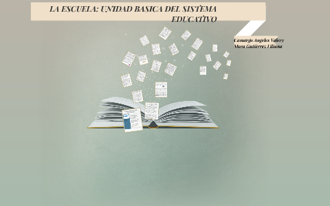 LA ESCUELA: UNIDAD BASICA DEL SISTEMA EDUCATIVO by CHinuda Mora on Prezi