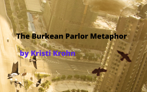 The Burkean Parlor Metaphor by Kristina Krohn on Prezi