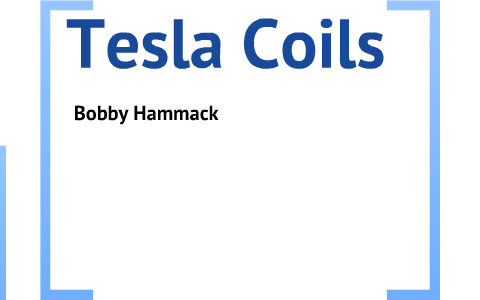 Tesla Coil Project by Bobby Hammack on Prezi