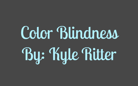 Color Blindness by Kyle Ritter on Prezi