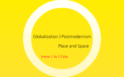 Globalization, Postmodernism, and Place/Space by Cole Lautermilch on Prezi