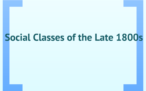 Social Classes of the Late 1800s by Candice Rucker on Prezi
