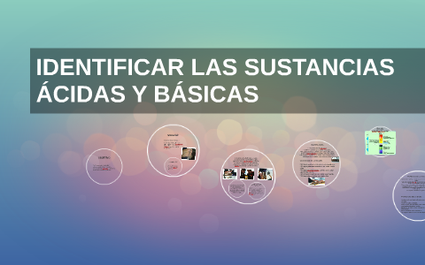 IDENTIFICAR LAS SUSTANCIAS ÁCIDAS Y BÁSICAS by on Prezi