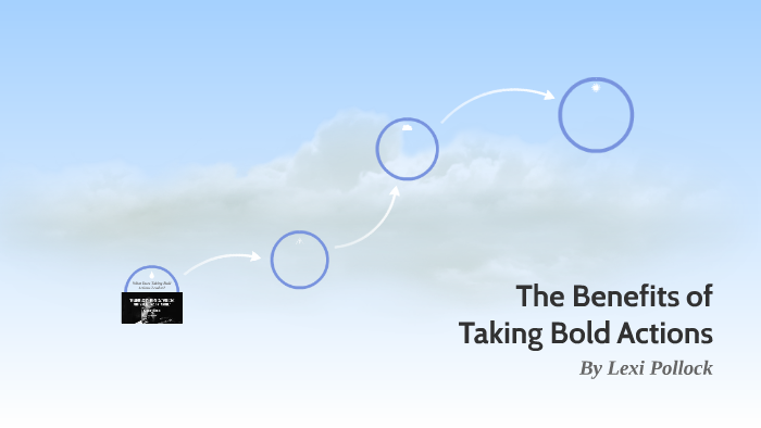 The Benefits of Taking Bold Actions by Lexi Pollock on Prezi