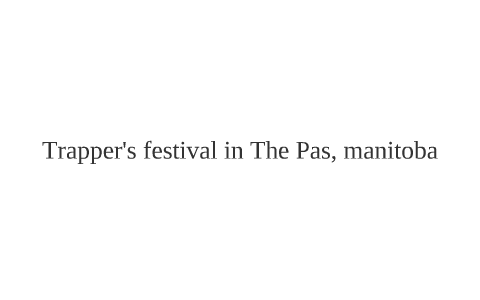 Trapper's festival in the Pas by Dylan Jowiens on Prezi