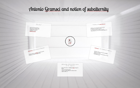 Antonio Gramsci and notion of subalternity by Eva Kulesa on Prezi
