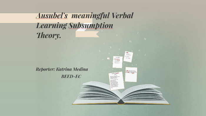 Ausubel's Meaningful Verbal Learning Subsumption Theory by kath medina ...