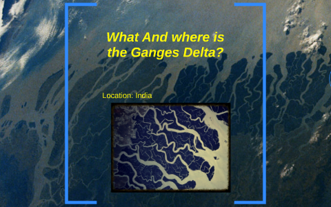 What And where is the Ganges Delta? by Jack Rankin on Prezi