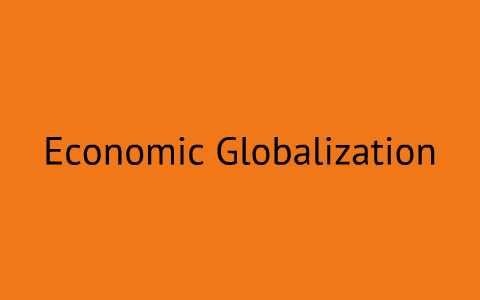 Economic Globalization by Logan Gozjolko on Prezi