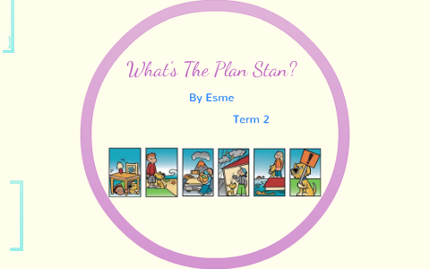 What's the Plan Stan? by Esme Roche on Prezi