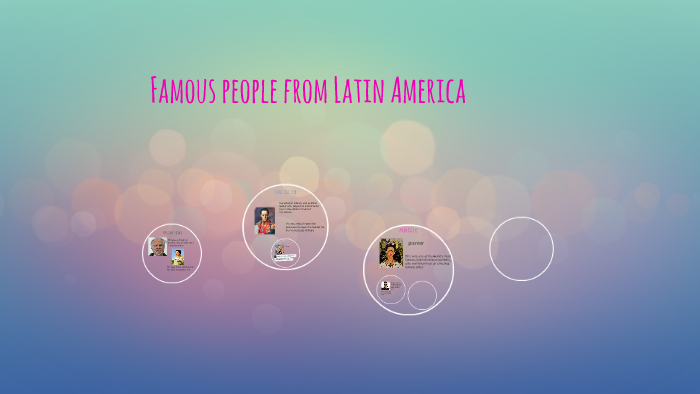 Famous people from Latin America by laura jones on Prezi
