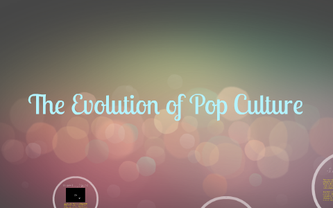 The Evolution of Pop Culture by Ramya Ravichandran on Prezi