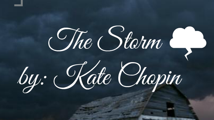 The Storm by: Kate Chopin by Jordan Wehr on Prezi