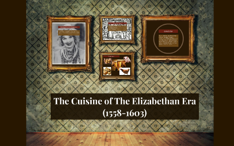 The Cuisine of The Elizabethan Era (1558-1603) by Bob Rob on Prezi