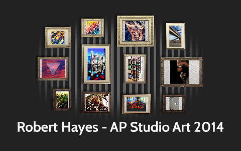 Robert Hayes - AP Studio Art 2014 by Robert Hayes on Prezi