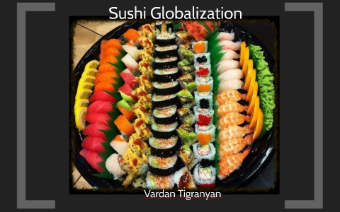 Sushi Globalization by Vardan Tigranyan on Prezi