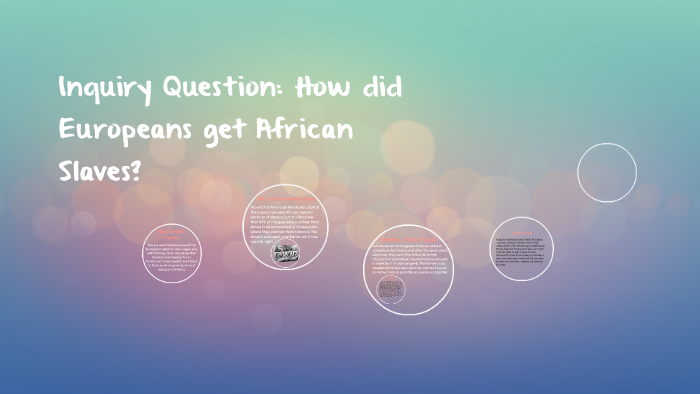 Inquiry Question: How did Europeans get African Slaves? by Anna Zhang ...
