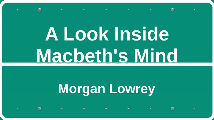 A Look Inside Macbeth's Mind by Morgan Lowrey on Prezi