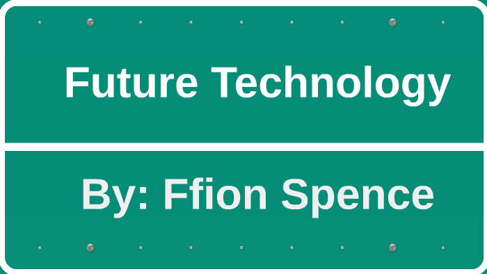 Future Technology by Ffion Spence on Prezi