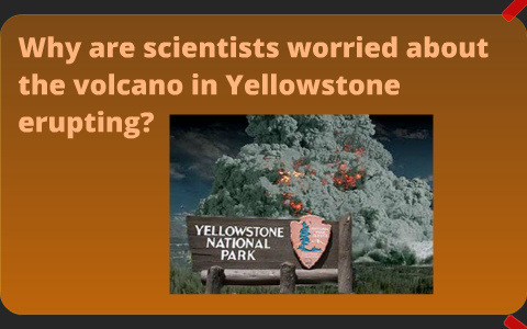 Why are scientists worried about the volcano in Yellowstone by Abbi ...