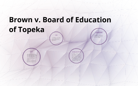 Brown v. Board of Education of Topeka by Michael High on Prezi