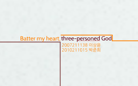 Batter my heart, Three-personed God by 준희 박 on Prezi