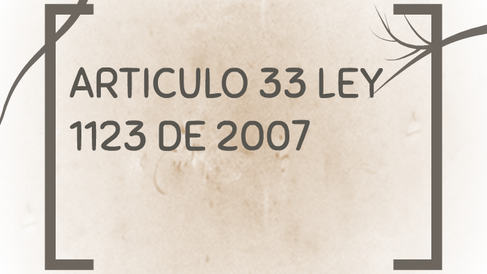 articulo 33 LEY 1123 DE 2007 by laura naranjo on Prezi