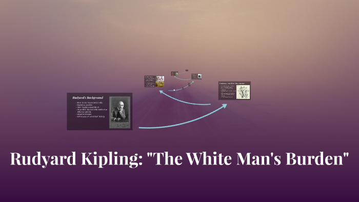 Rudyard Kipling: "The White Man's Burden" by Rachel French on Prezi