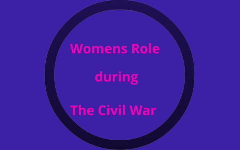 Womens Role during the Civil War by cynthia miller on Prezi