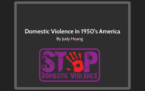 Domestic Violence in the 1950's by Judy Hoang on Prezi