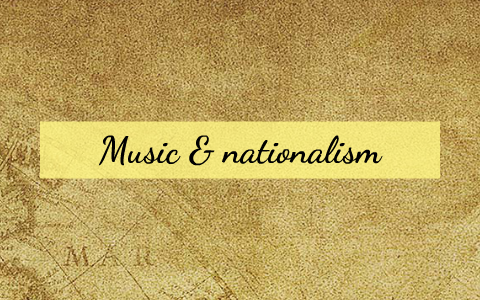 Music & nationalism by esme mccallum on Prezi