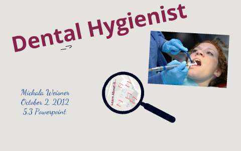 Dental Hygienist - 5.3 Powerpoint by Mickala Weisner on Prezi