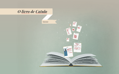 O livro de Catulo by João Marcos Santiago Monteiro Barbosa on Prezi
