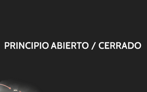PRINCIPIO ABIERTO CERRADO by johanna suarez on Prezi