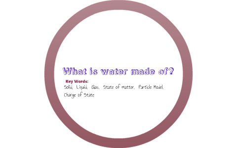 What is water made of? by Kelly Taylor on Prezi