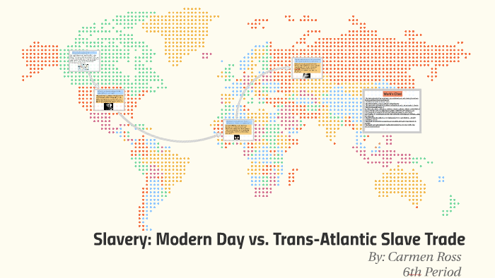 Slavery: Modern Day vs. Trans-Atlantic Slave Trade by carmen ross on Prezi