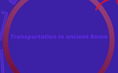 Transportation in ancient Rome by Patsy Garcia on Prezi