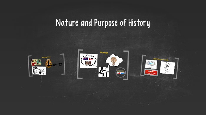 Nature and Purpose of History by michael dodunski on Prezi