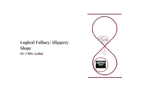 Logical Fallacy: Slippery Slope by chloe ledon on Prezi