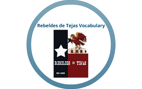 Rebeldes de Tejas Vocab by Lucy Shanker on Prezi