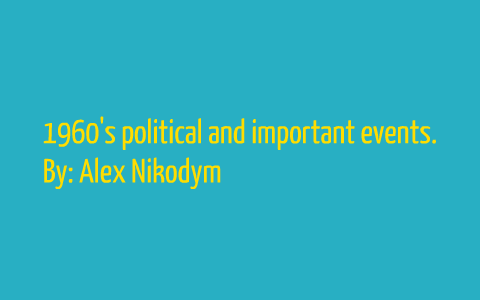 1960's political and important events. by alex nikodym on Prezi